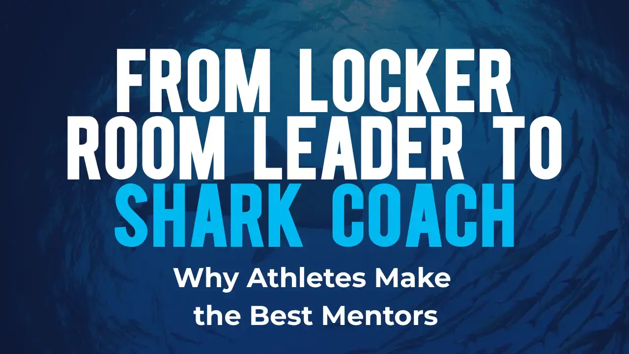 From Locker Room Leader to Shark Coach: Why Athletes Make the Best ...